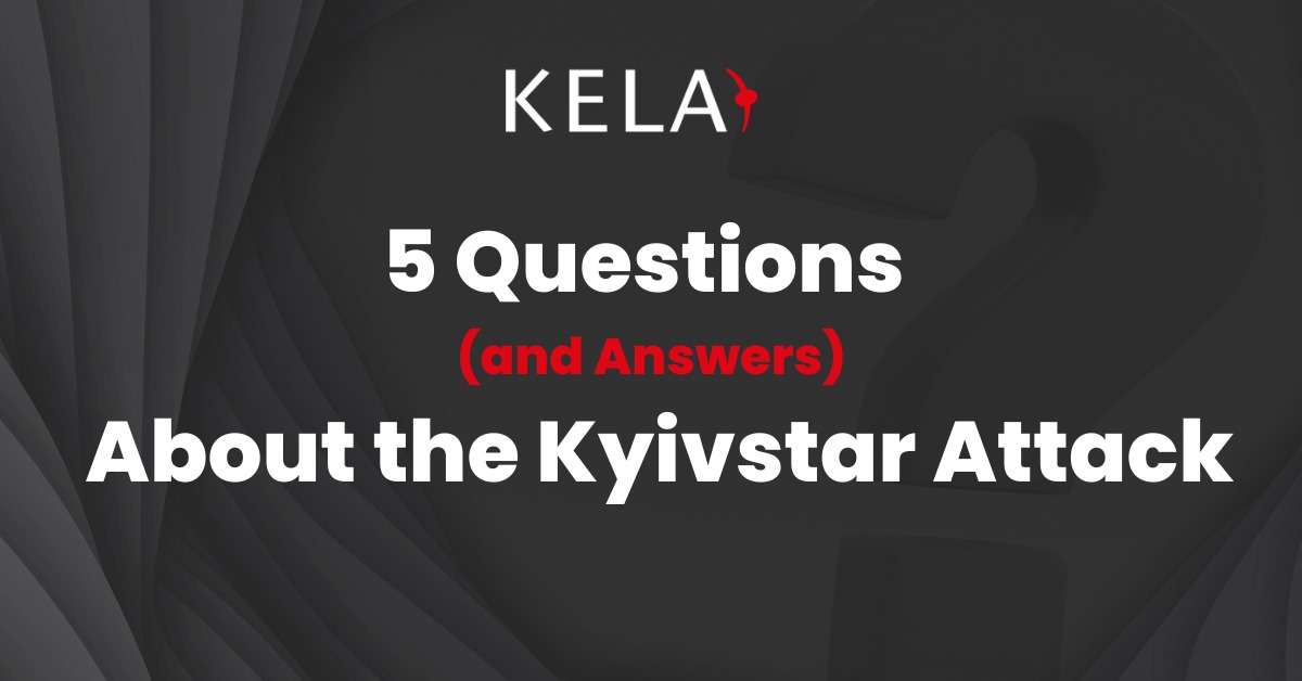 5 Questions (and Answers) About the Kyivstar Attack • KELA Cyber Threat ...
