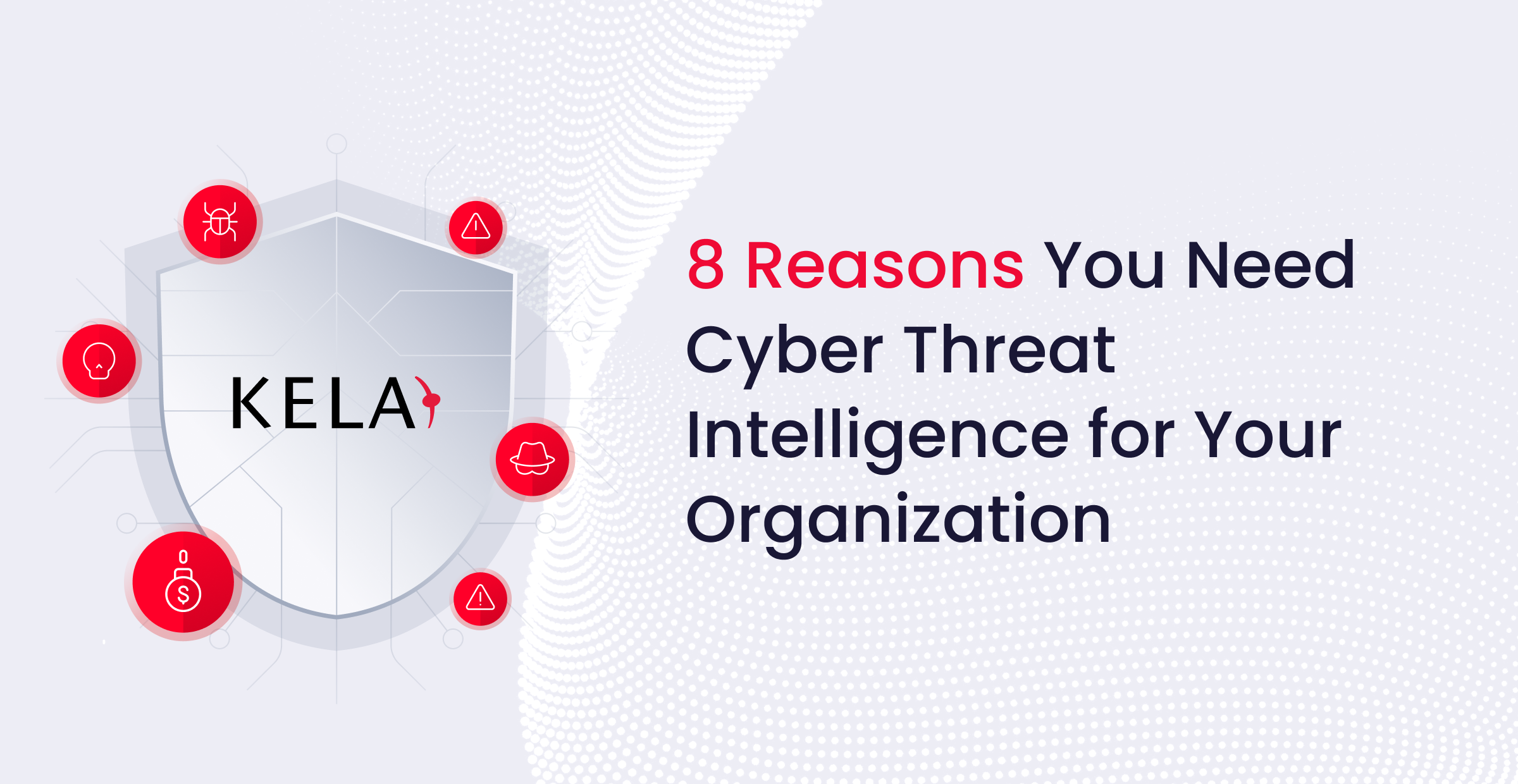 8 Reasons You Need Cyber Threat Intelligence for Your Organization • KELA Cyber Threat Intelligence
