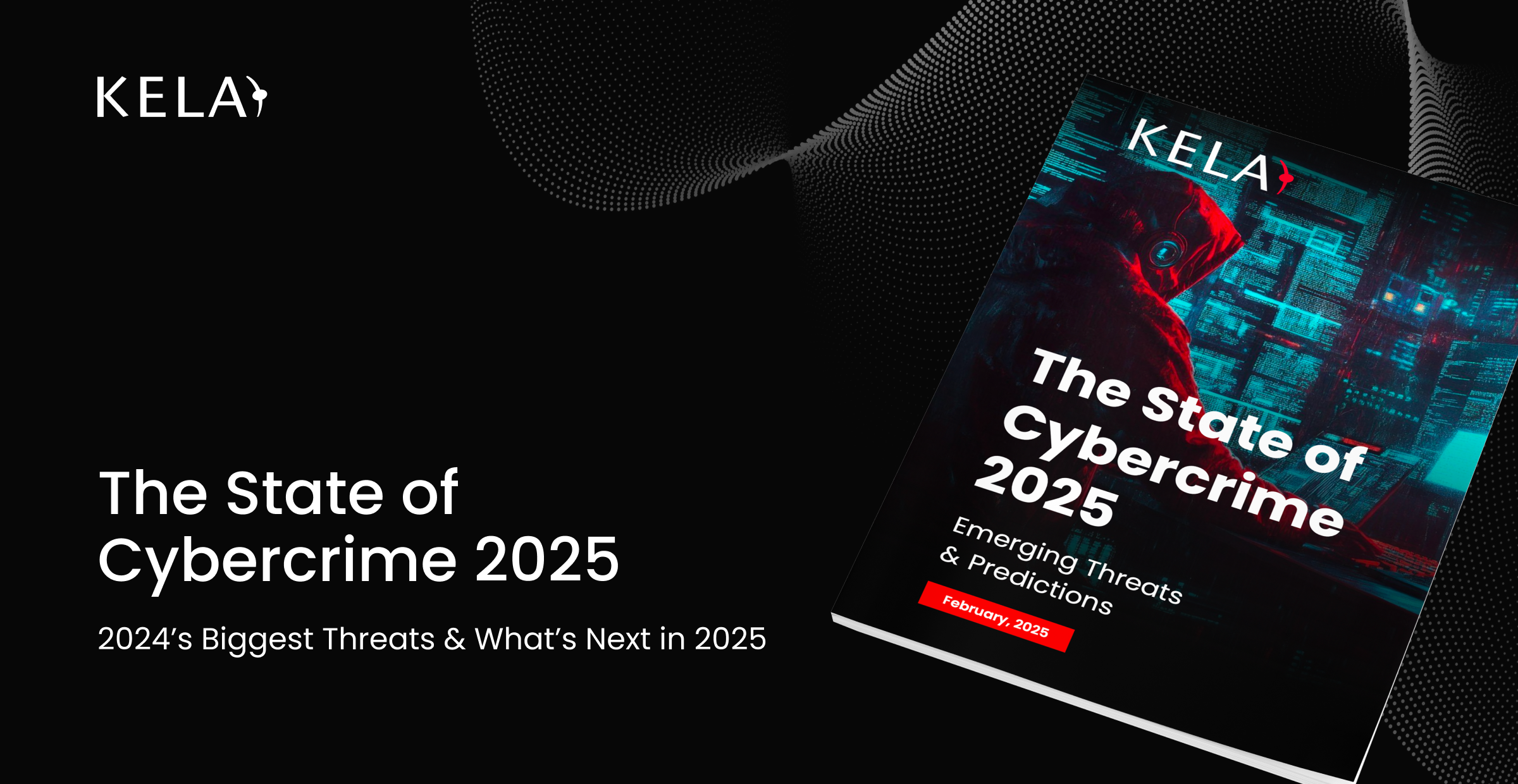 The State of Cybercrime 2025 Report • KELA Cyber Threat Intelligence
